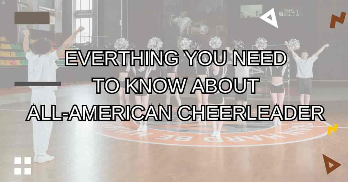 Guide to all american cheerleader - requirements, selection process & tips